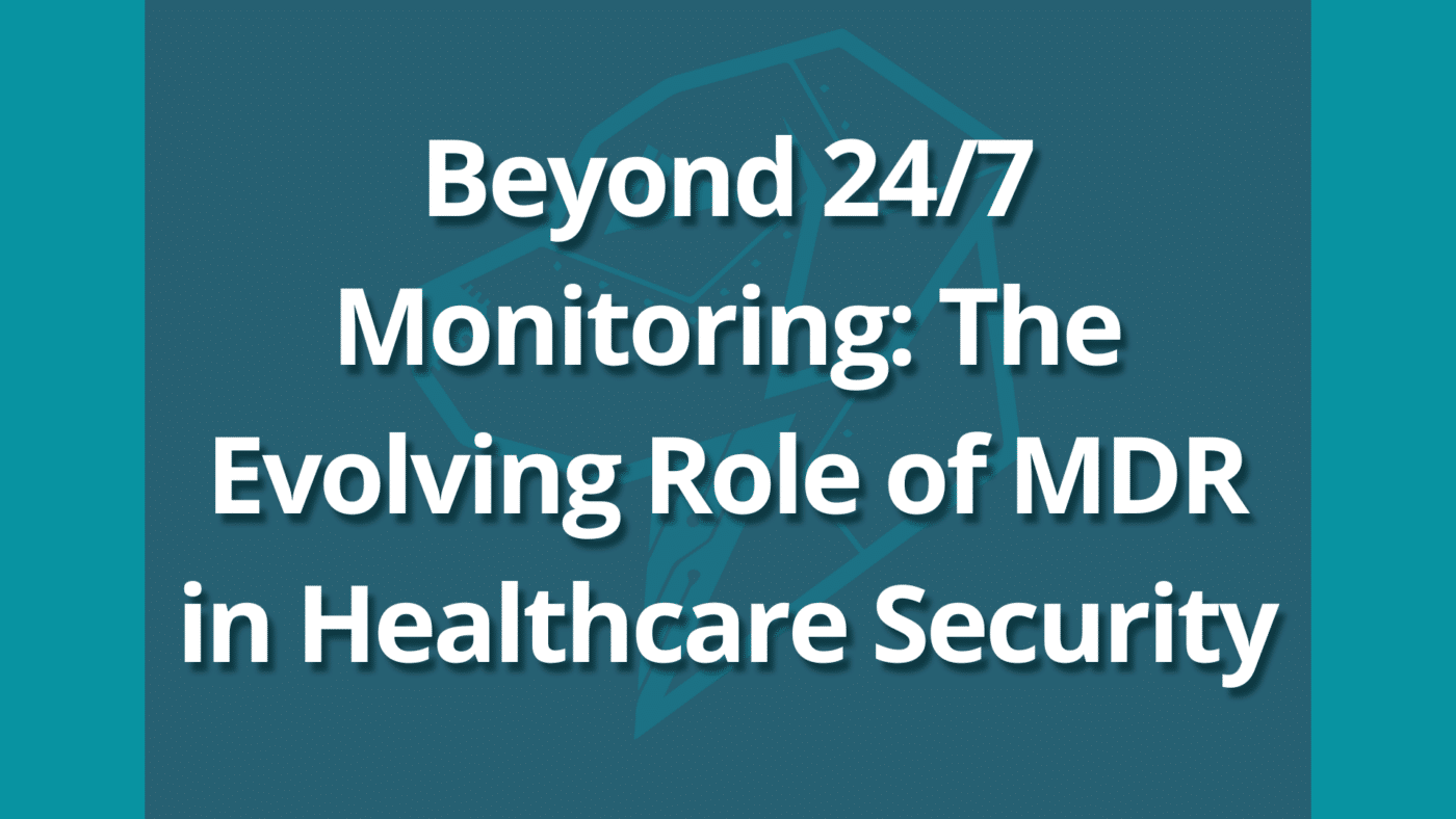 Beyond 24/7 Monitoring: The Evolving Role of MDR in Healthcare Security ...