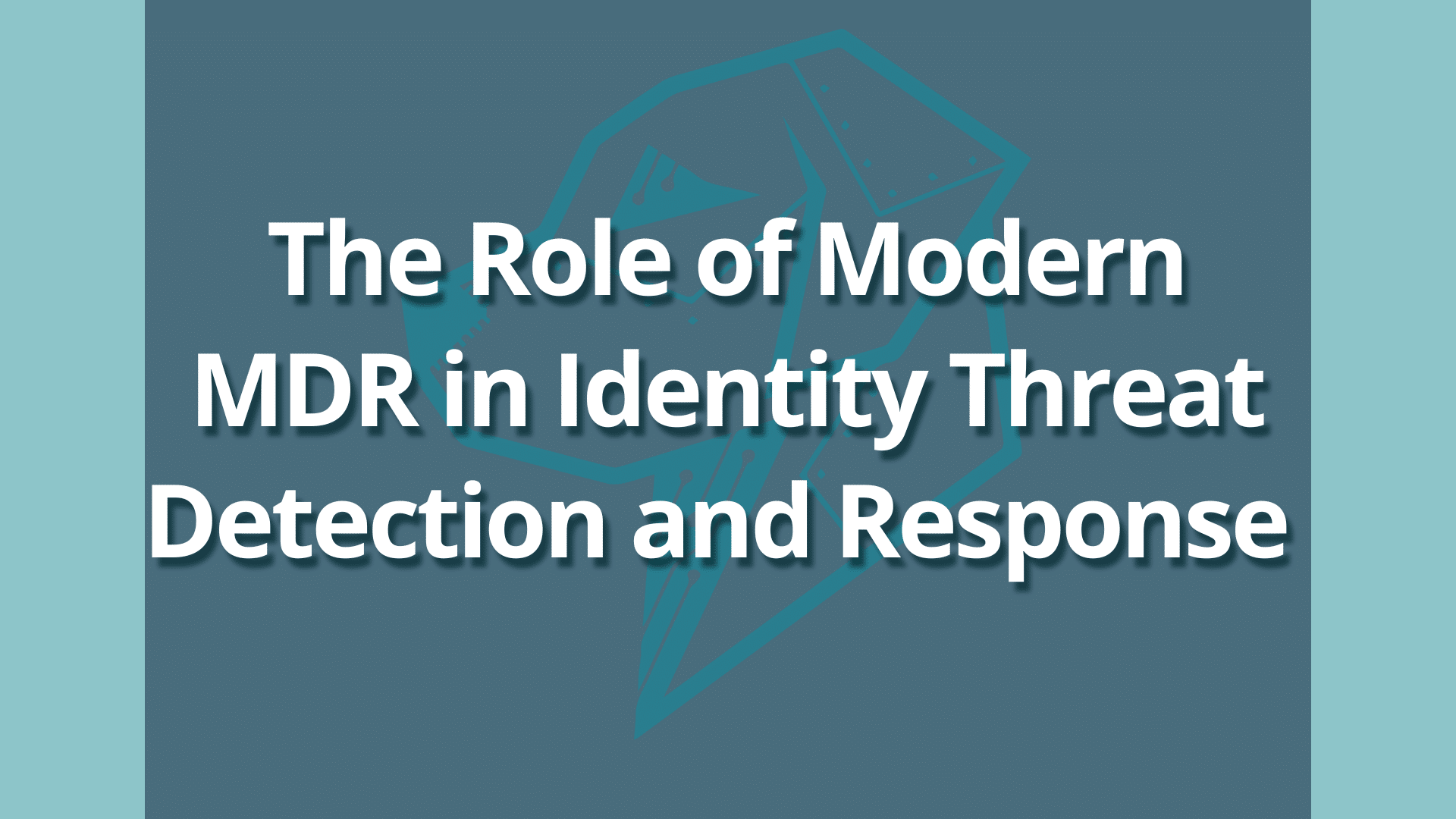 The Role of Modern MDR in Identity Threat Detection and Response | CyberMaxx