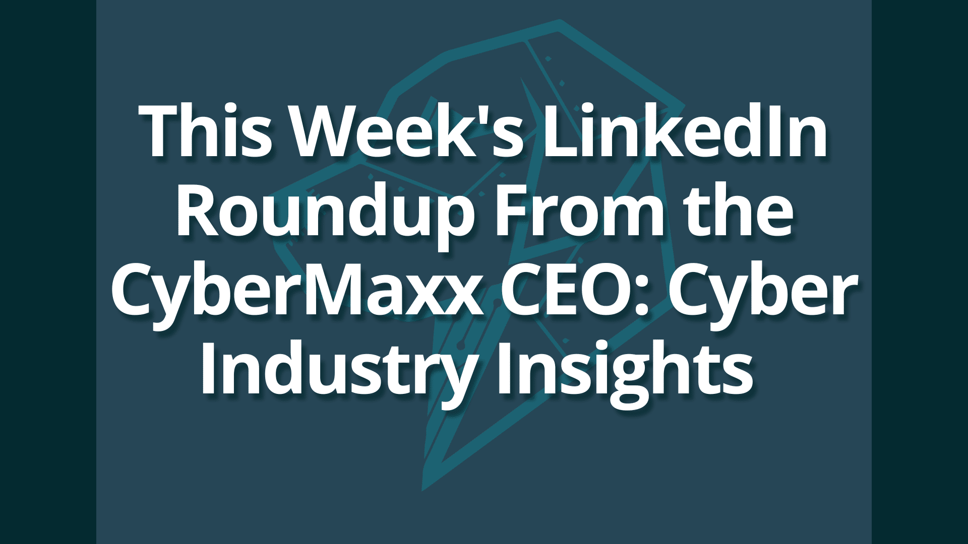 This Week's LinkedIn Roundup From the CyberMaxx CEO: Cyber Industry Insights (Insurance + the ...